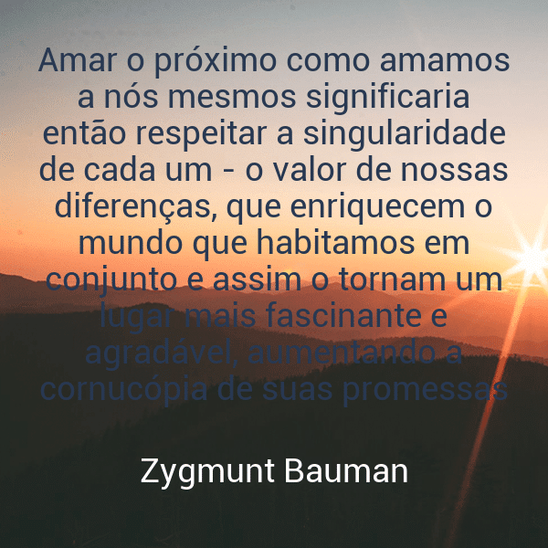 » Amar o próximo como amamos a nós mesmos significaria então respeitar ...